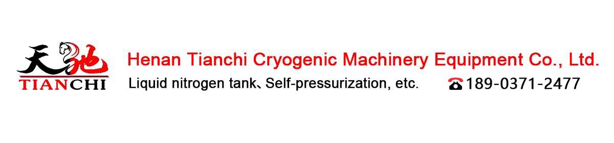 Henan Tianchi Cryogenic Machinery Equipment Manufacturing Co., Ltd. - Liquid Nitrogen Tank/Self ...