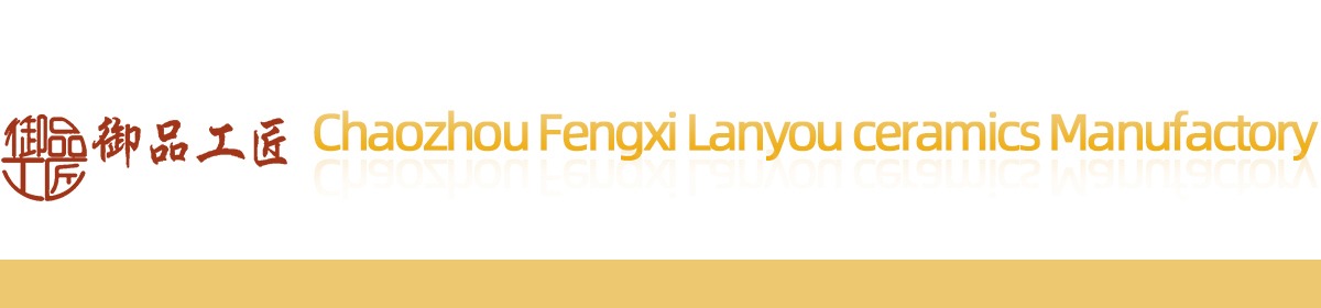 Company Overview - Chaozhou Fengxi Lanyou Ceramic Manufacturing Factory