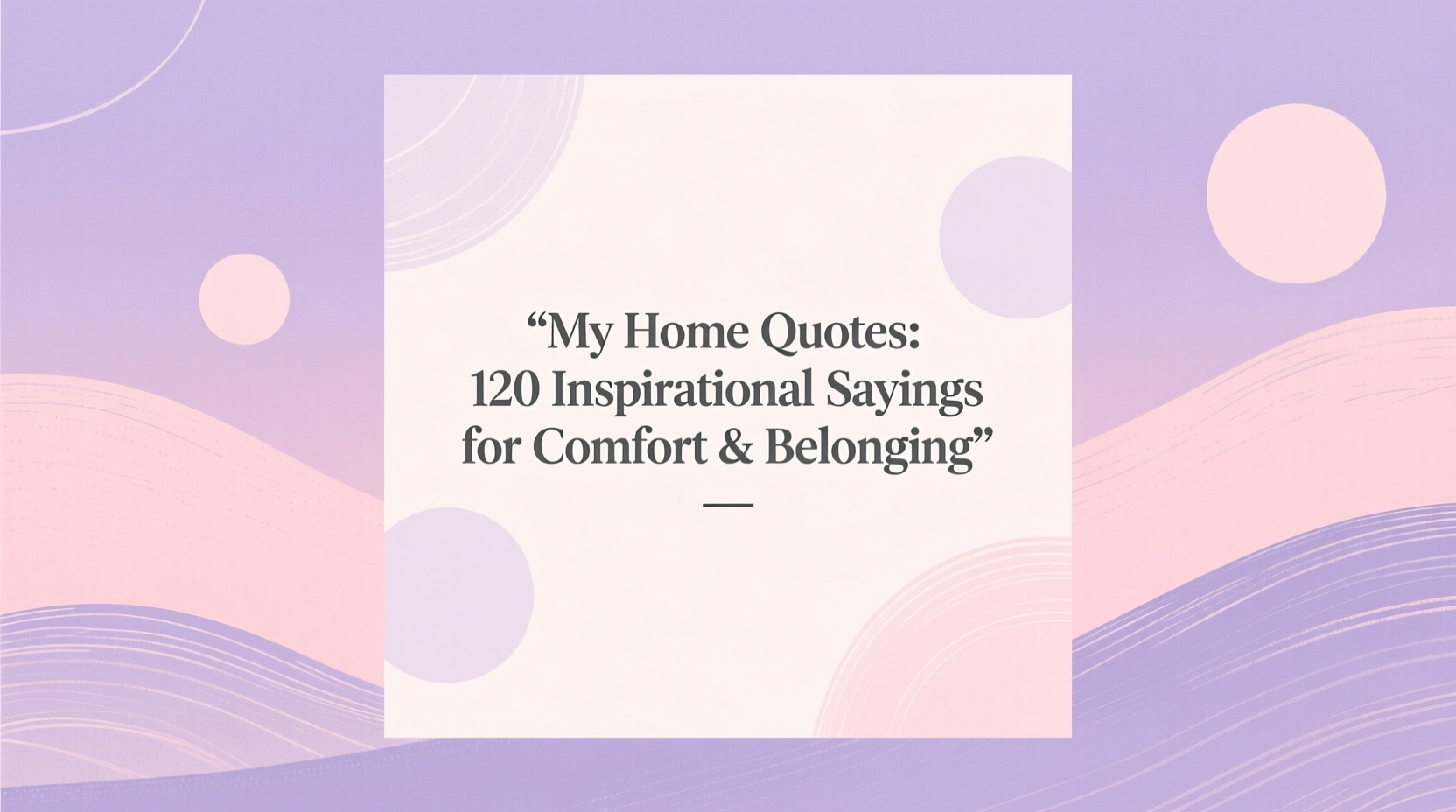My Home Quotes: 120 Inspirational Sayings for Comfort & Belonging